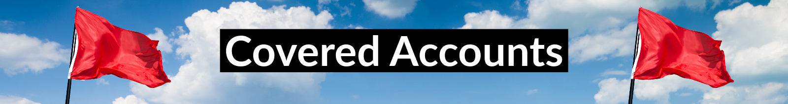 Red Flag Covered Accounts | Compliance, Ethics, and Regulatory Affairs